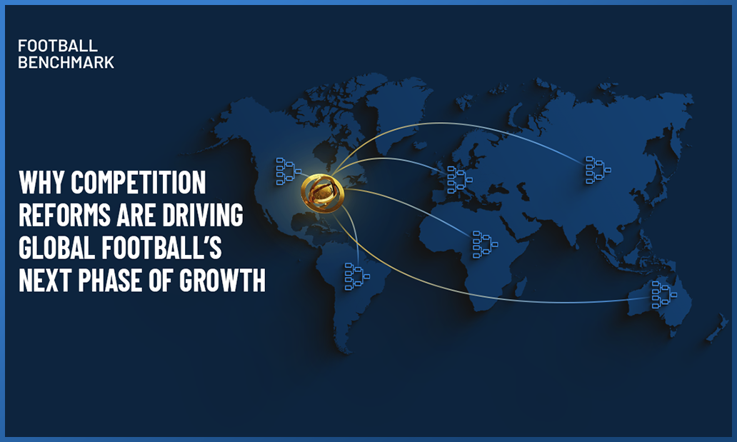 Why competition reforms are driving global football’s next phase of ...